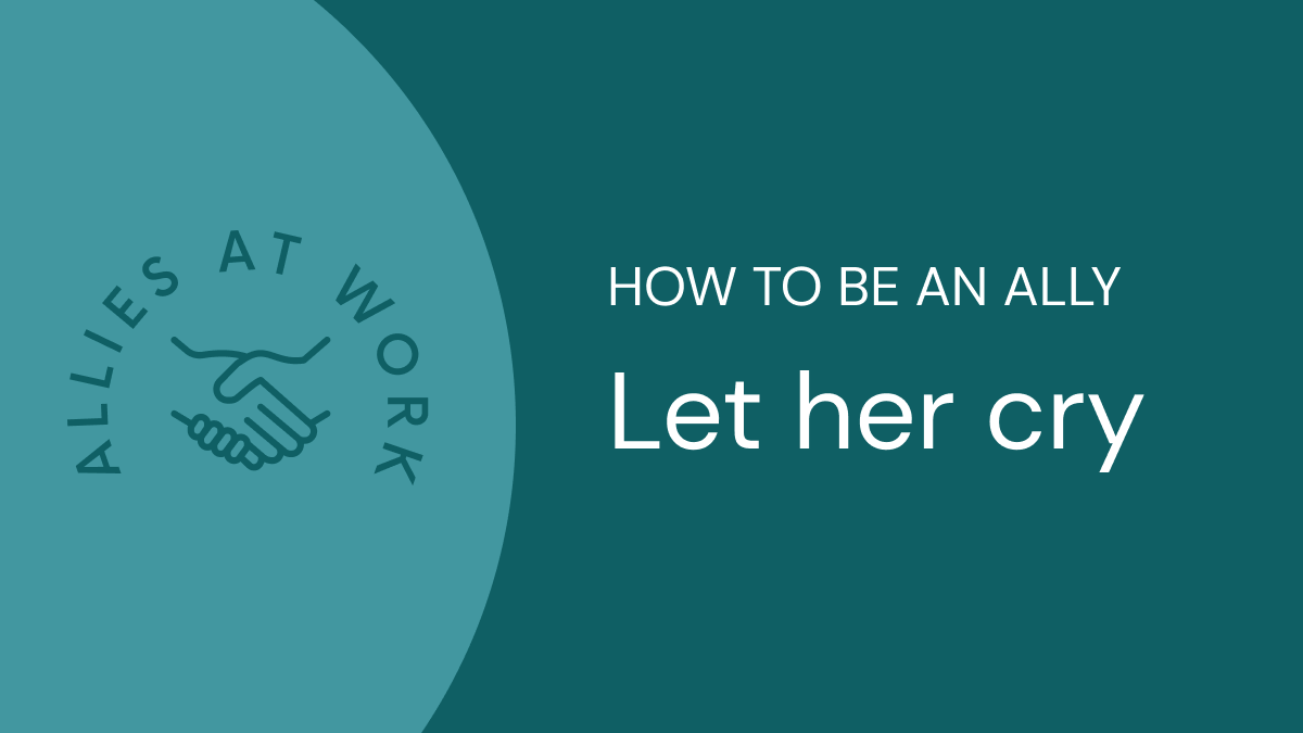 How to be an ally: Let her cry – Rachel Cottam